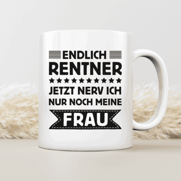 Endlich Rentner: Jetzt nerv ich nur noch meine Frau - Tasse - rentner ...